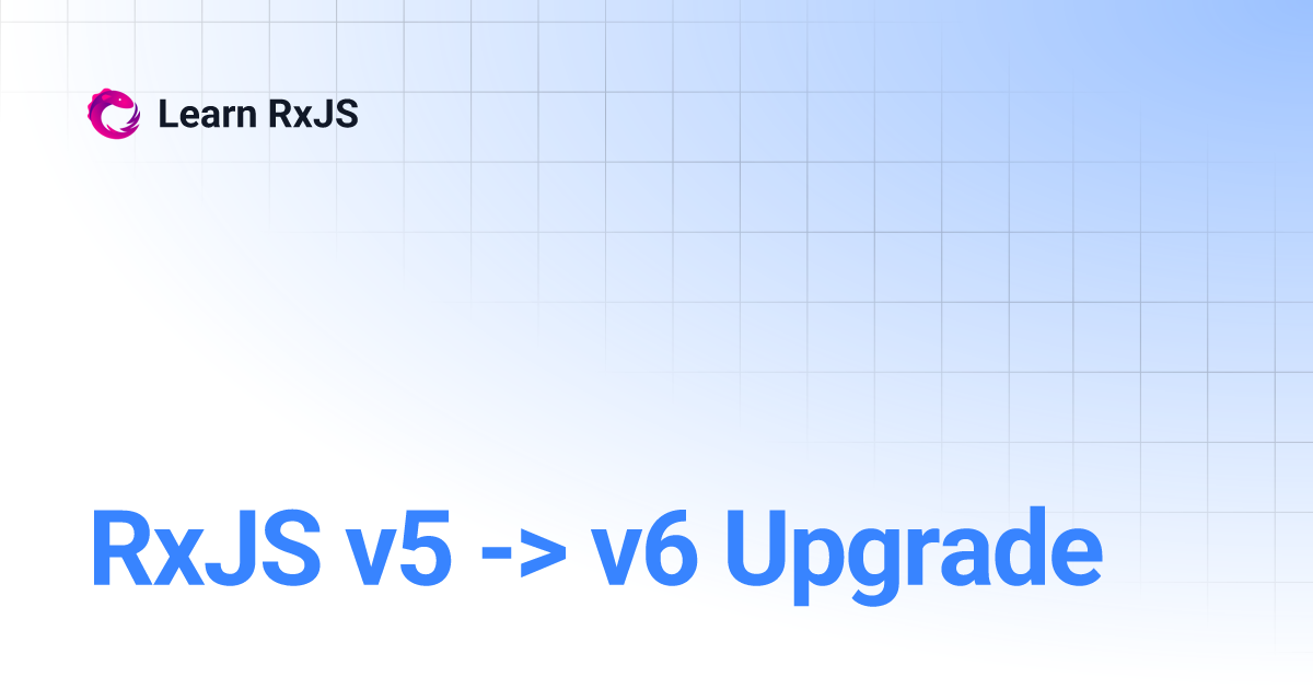 RxJS v5 -> v6 Upgrade | Learn RxJS